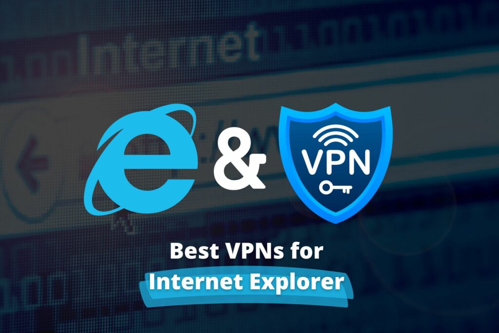 7 Best VPNs for Internet Explorer for Extra Security [2025]