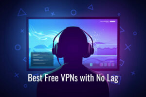 Free No Lag VPN - 7 Best Options For Seamless Gaming in 2025
