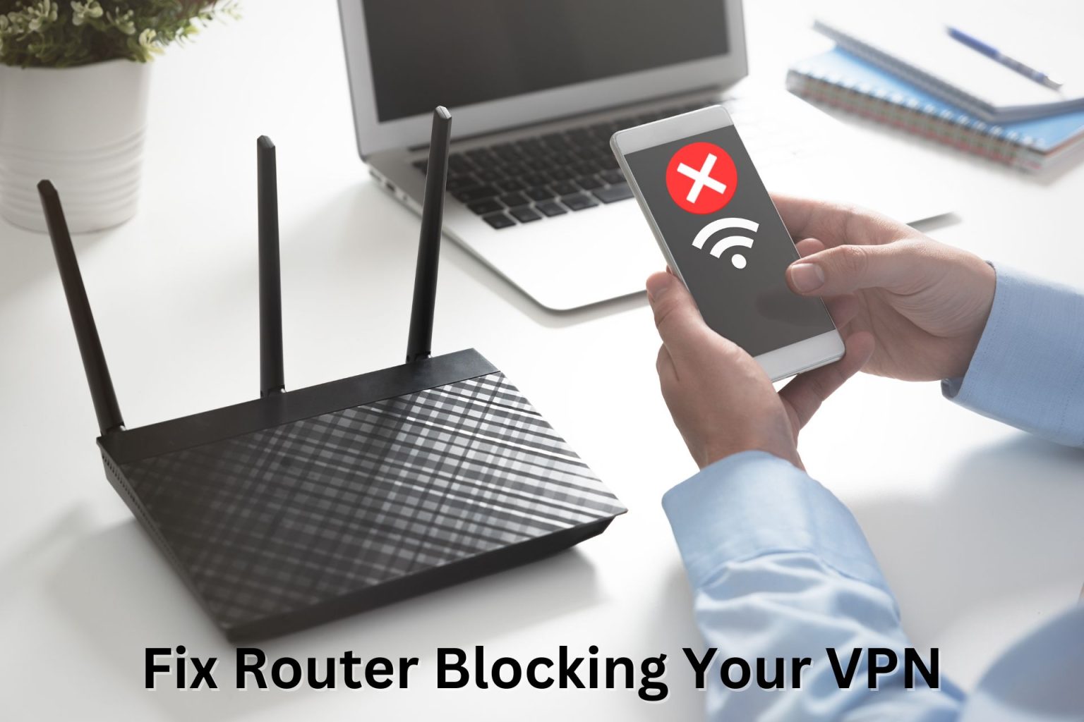 Is Your Router Blocking VPNs? Here’s How to Fix This [Updated 2025]