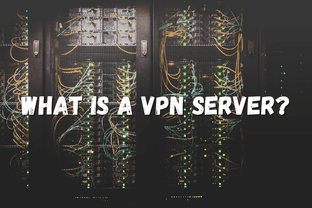 What Is a VPN Server? [And Other Useful Information]