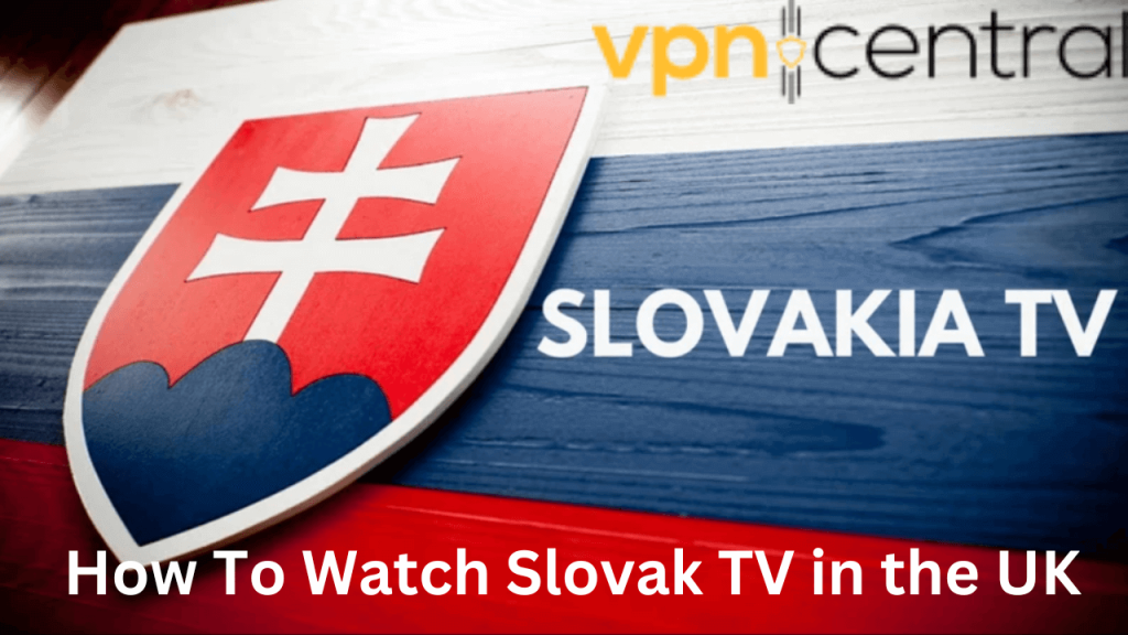 How To Watch Slovak TV in the UK [Simple Solution] - VPN Central