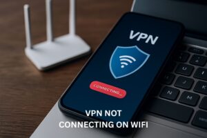 How to Fix VPN Not Working on Wi-Fi (Step-by-Step)